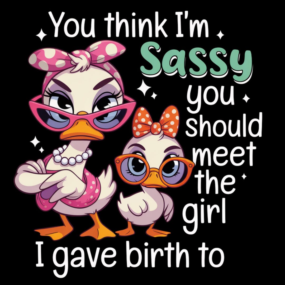 You Think I’m Sassy Duck PNG | Funny Sarcastic Quote Digital Download ...