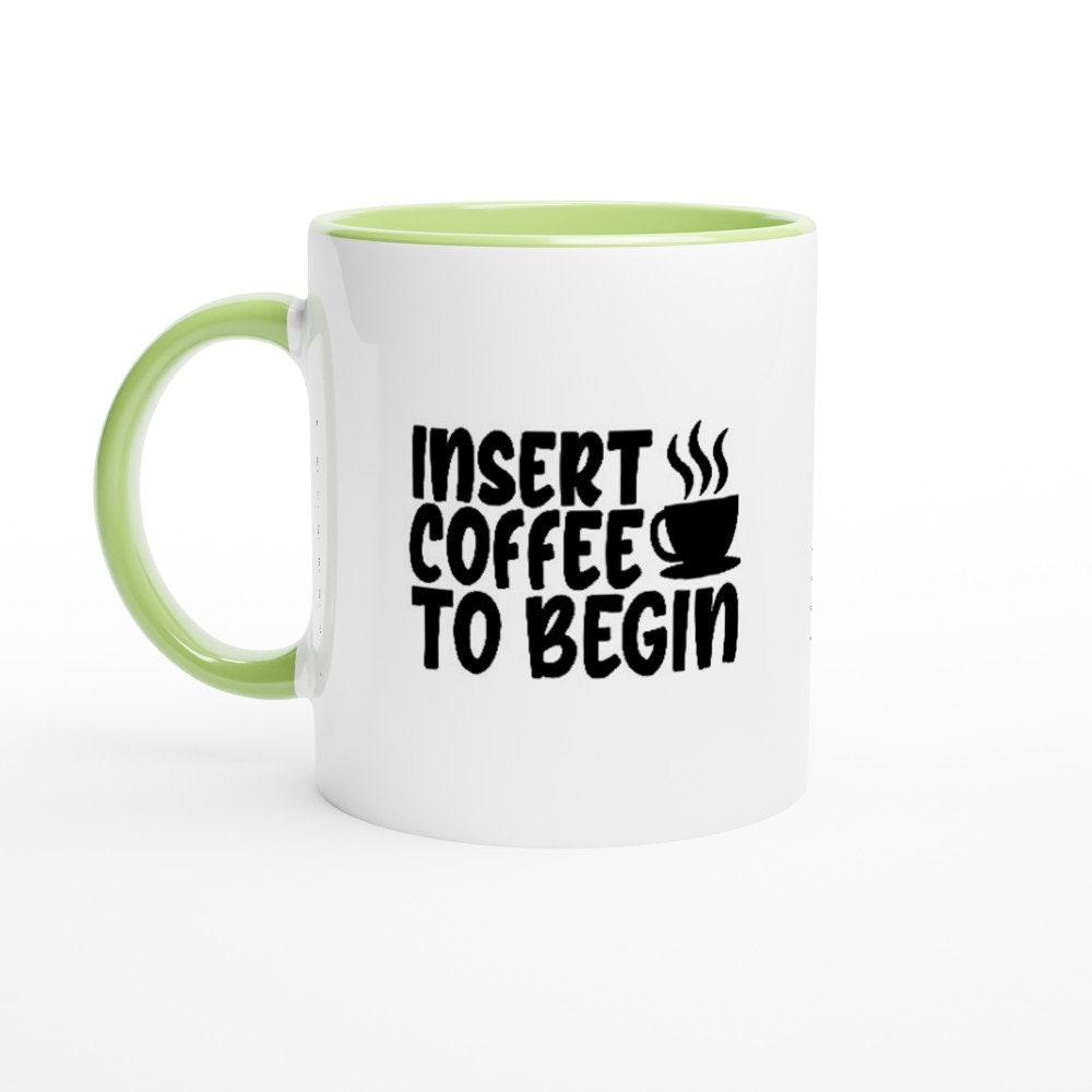 Insert Coffee to Begin Quote Mug Available in Multiple Colours 11oz Mug ...