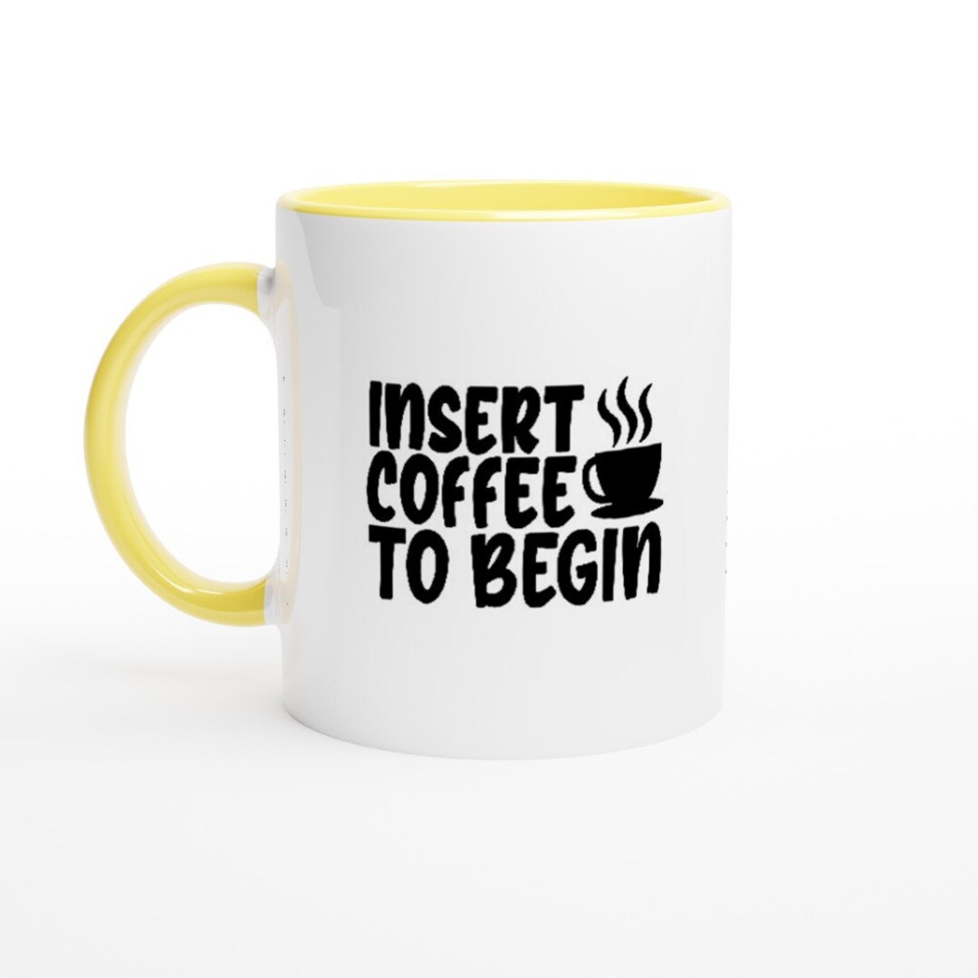 Insert Coffee to Begin Quote Mug Available in Multiple Colours 11oz Mug ...