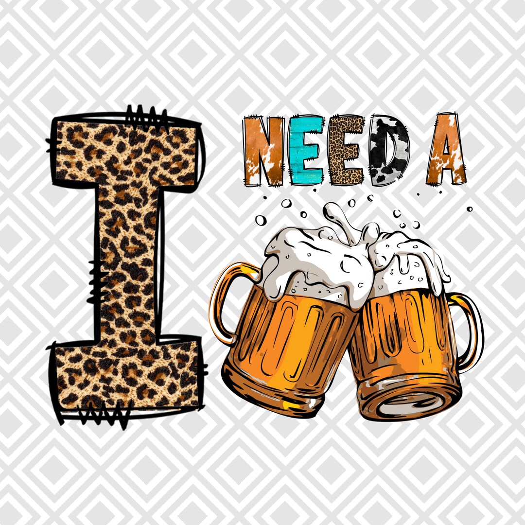 I Need A Beer Png, Beer Png, Western Beer, Beer Sublimation Designs ...