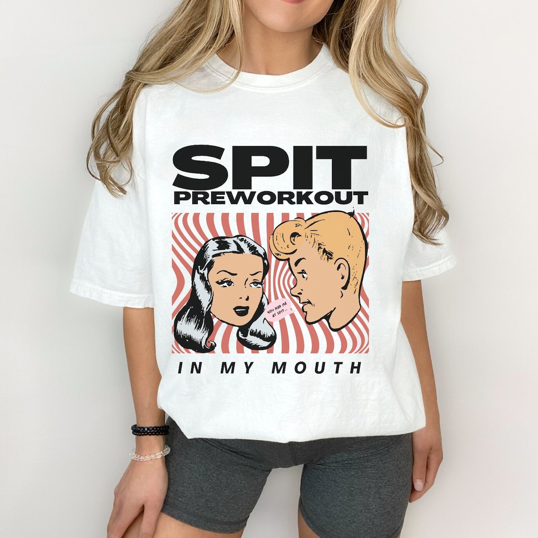 Spit Pre-workout in My Mouth Gym Pump Cover, Gym Rat Shirt, Cute Pump ...