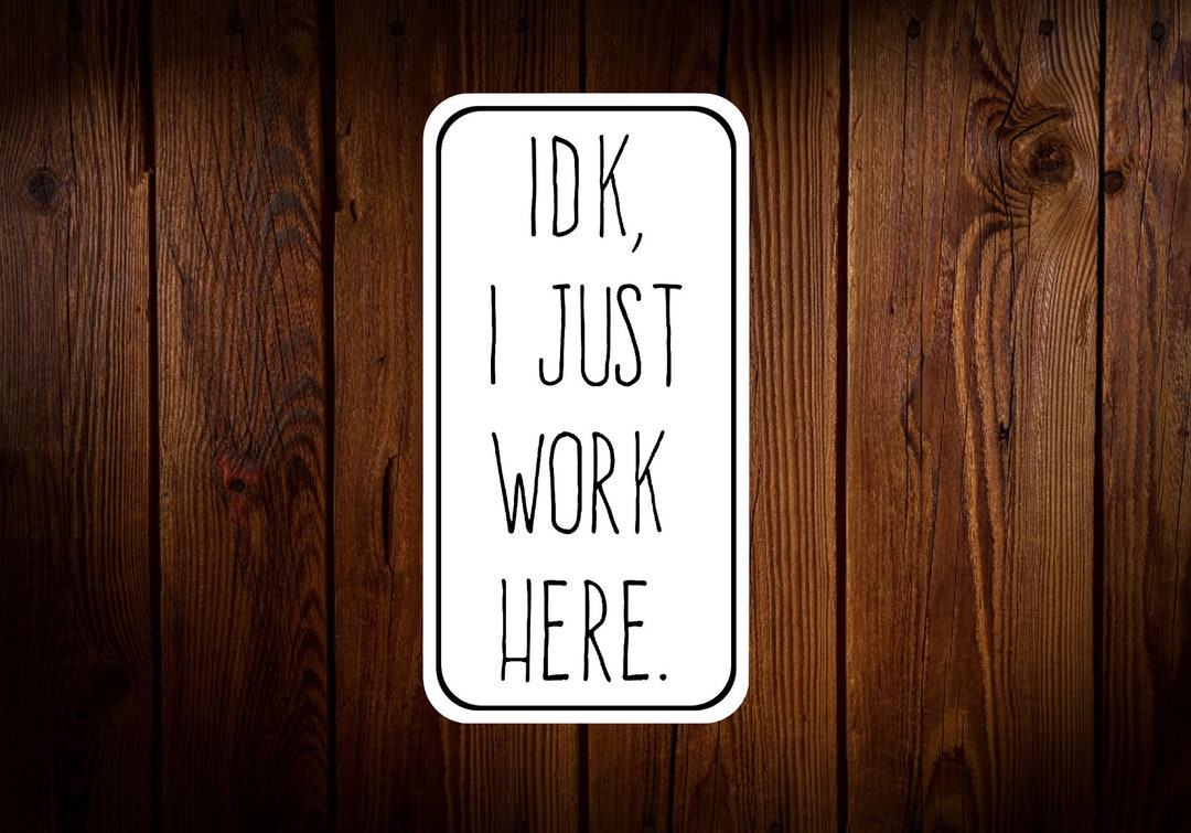 I Dont Know I Just Work Here Sticker, IDK Sticker, I Just Work Here ...