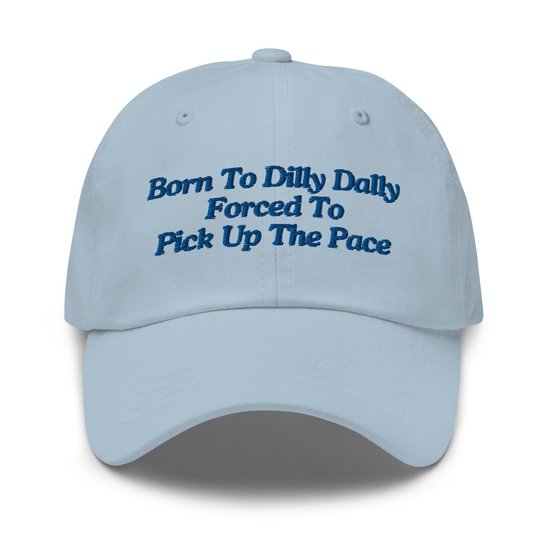 Born to Dilly Dally Forced to Pick up the Pace, Funny Hat, Weird Hat ...