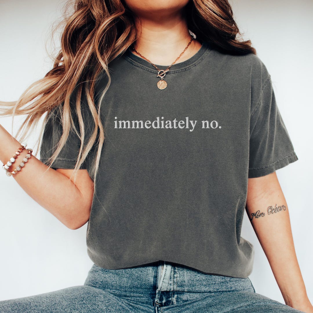 Immediately No, Embroidered Shirt, Funny Shirt, Meme Tshirt, Trendy ...