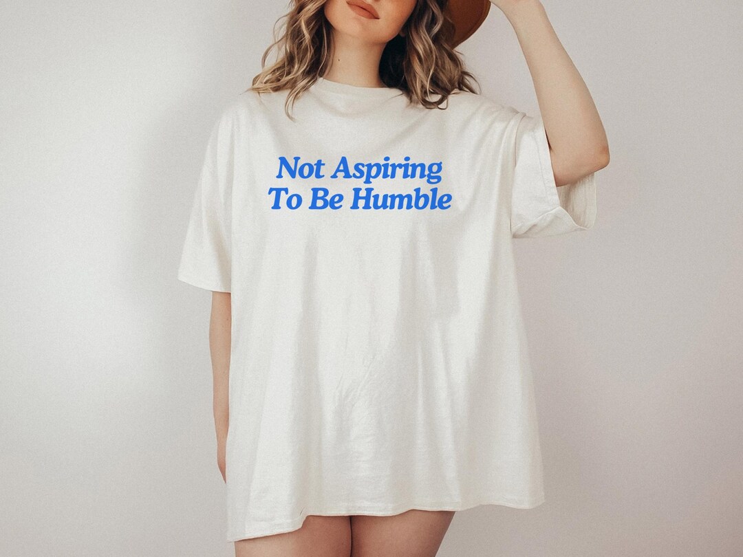 Not Aspiring to Be Humble, Political Shirt, Funny Shirt, Meme Tshirt ...