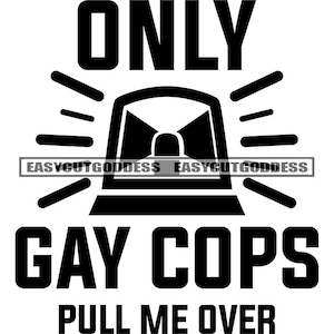 Only Gay Cops Pull Me Over Funny Drivers Quotes Designs for Car Decals ...