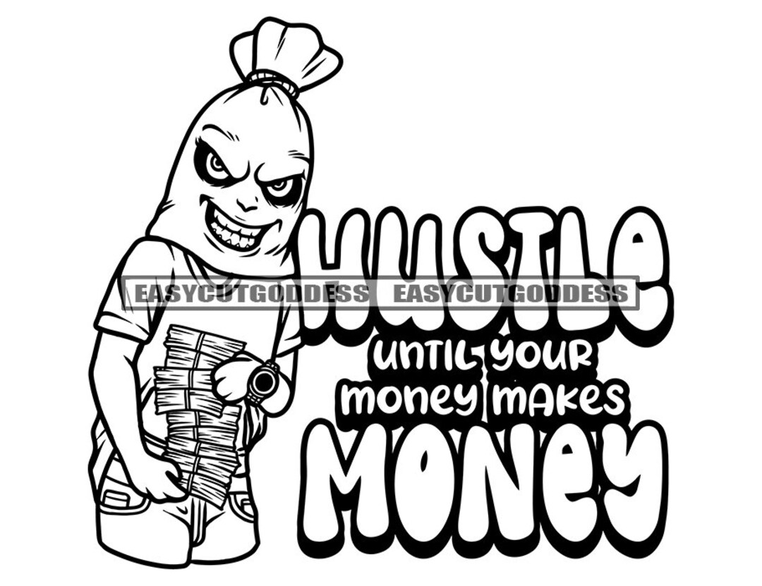 Hustle Until Your Money Makes Money Quotes Gangster Man Money Bag Head ...