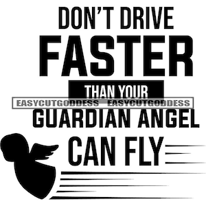 Don't Drive Faster Than Your Guardian Angel Can Fly Quotes Designs for ...