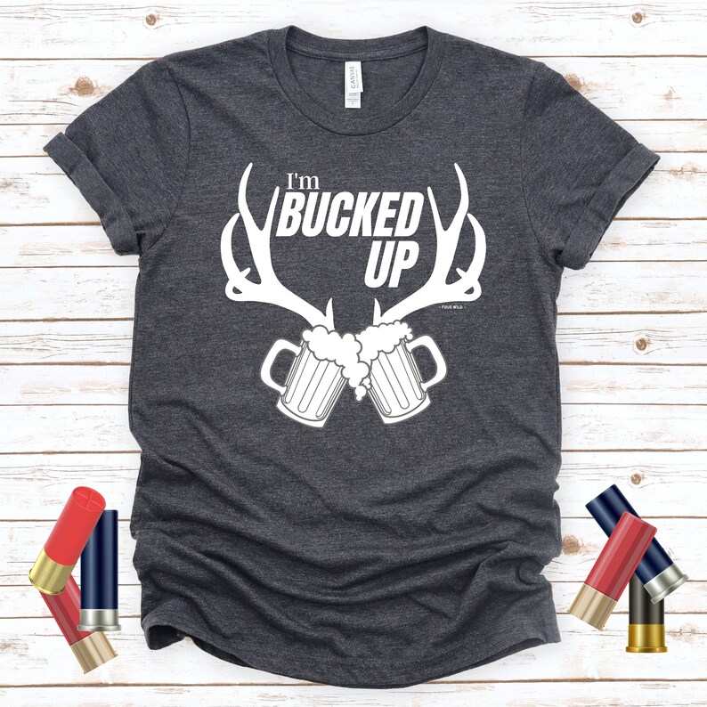 I'm Bucked Up, Hunting Buck Shirt, Buck Hunting, Hunting Shirt, Man ...