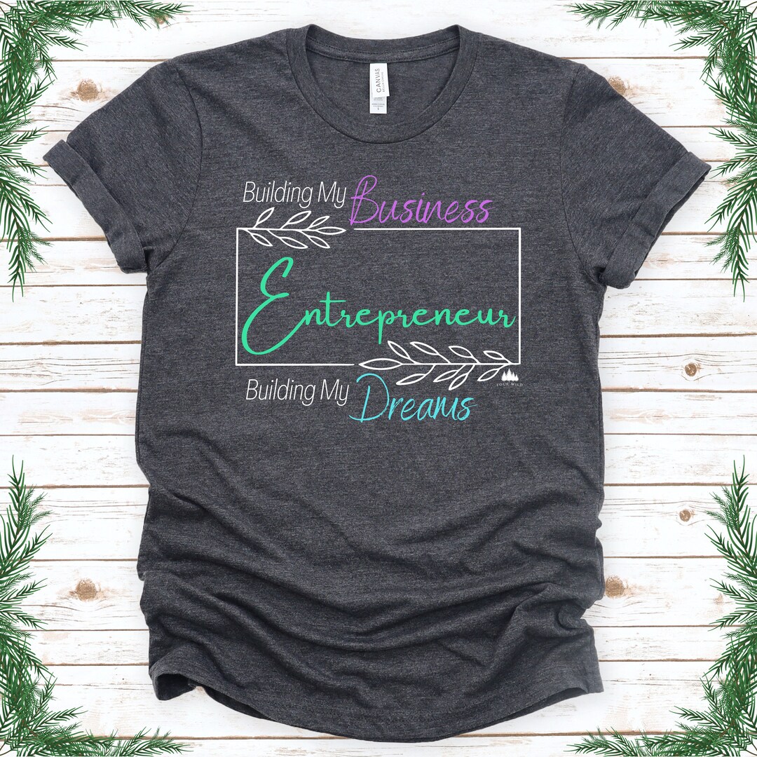 Entrepreneur Building a Business and Dreams Shirt, My Business Shirt ...