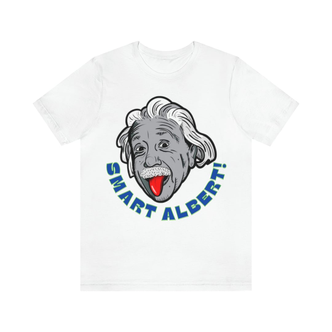 Smart Albert Shirt, Albert Einstein Homage, Funny Shirt, Smart Aleck ...