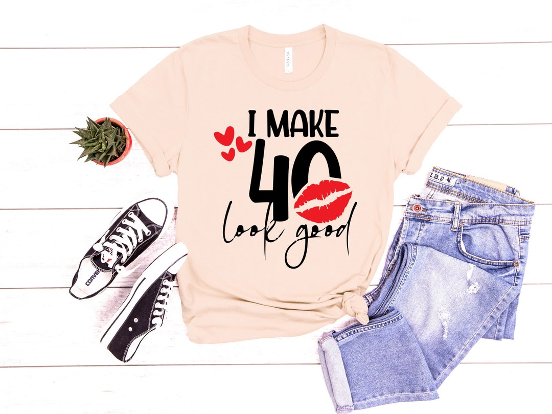 I Make 40 Look Good Shirt, 40th Birthday Gift for Mom, Birthday Mom ...