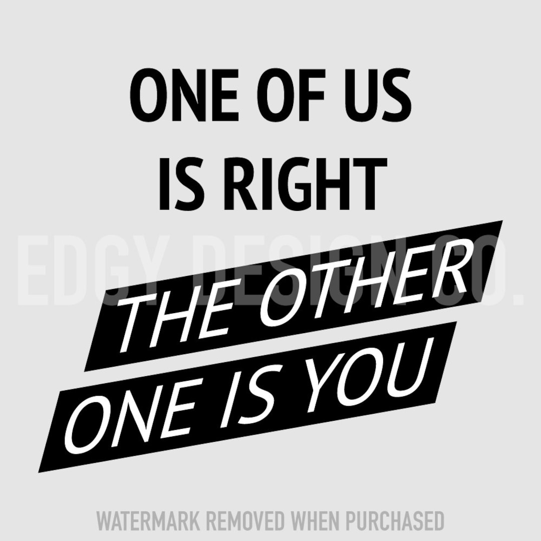 Sarcastic SVG "one of Us is Right the Other One is You" Commercial Use ...