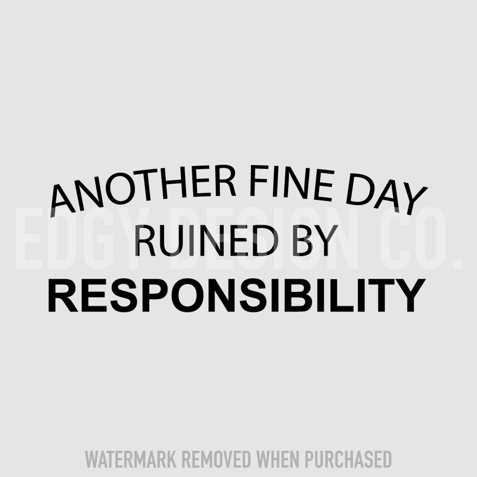Sarcastic SVG "another Fine Day Ruined by Responsibility" Commercial ...