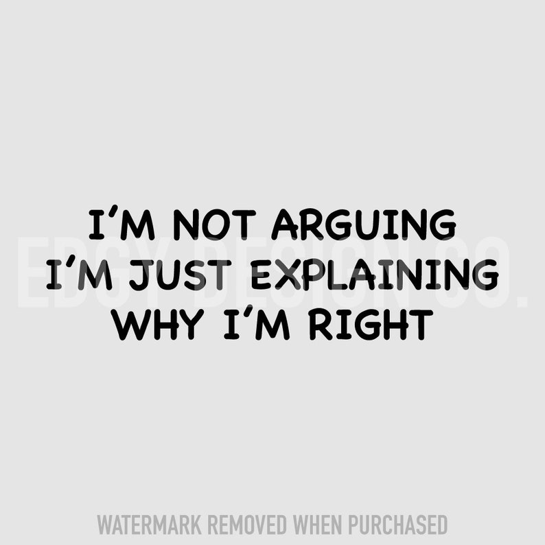 Single Design "i'm Not Arguing I'm Just Explaining Why I'm Right" SVG ...