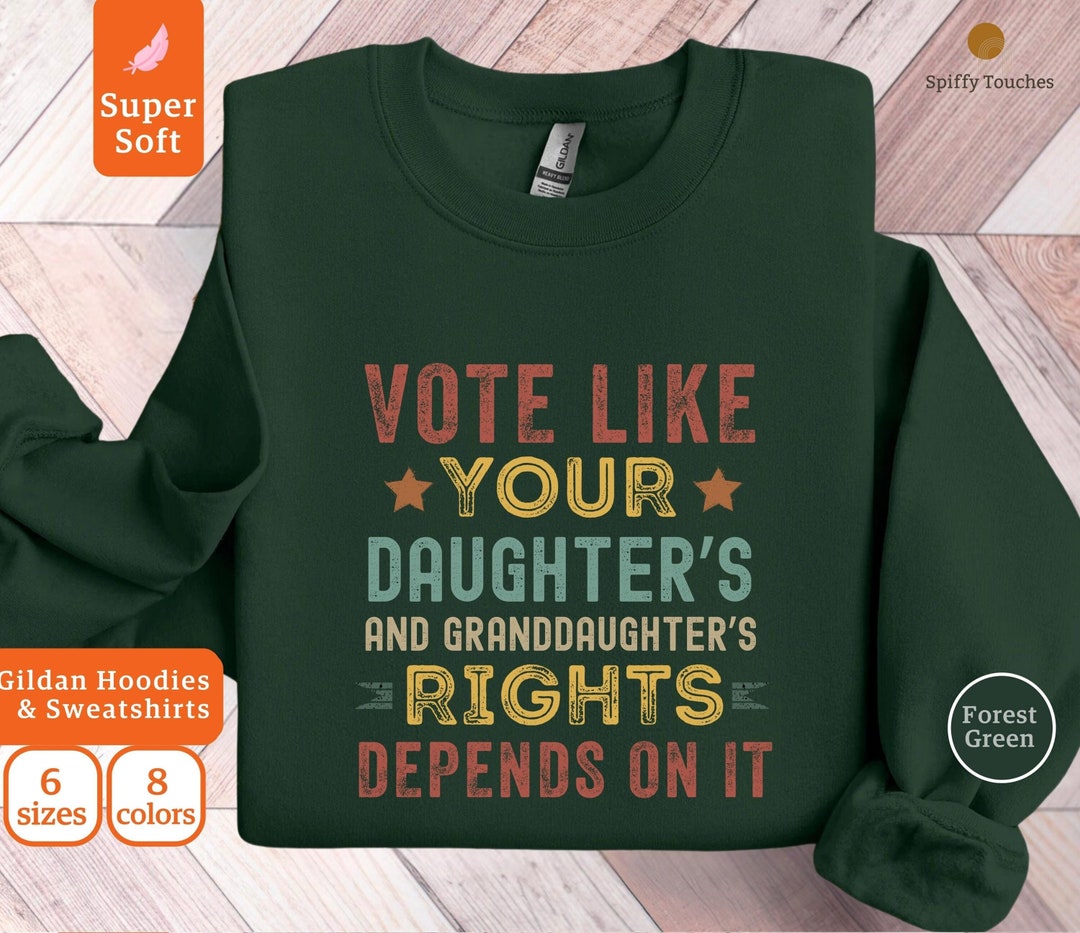 Vote Like Your Daughters Rights Depend on It Sweatshirt, Daughter Mom ...