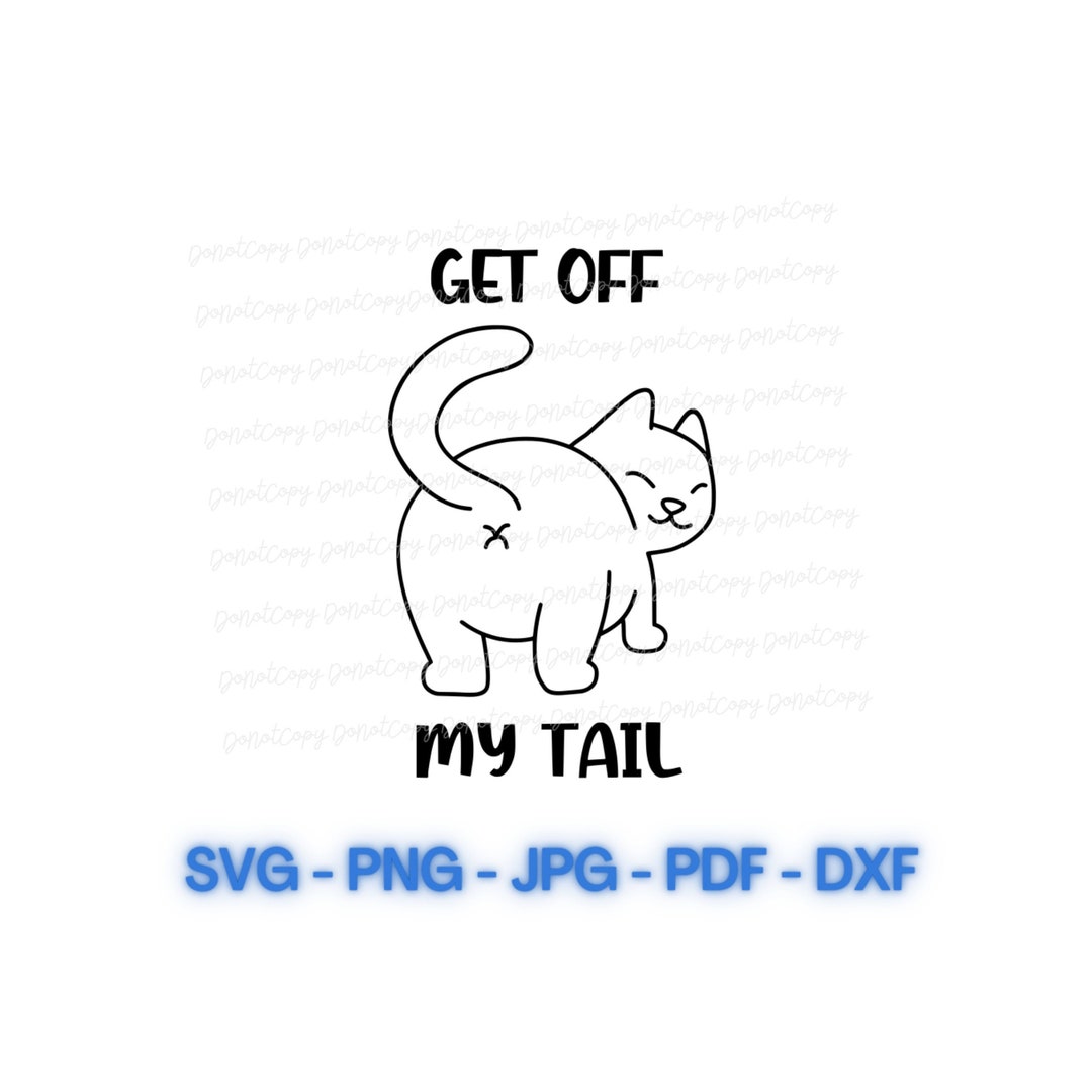 Get off My Tail SVG, PNG, Jpg Digital File/funny Svg File/sarcastic Svg ...