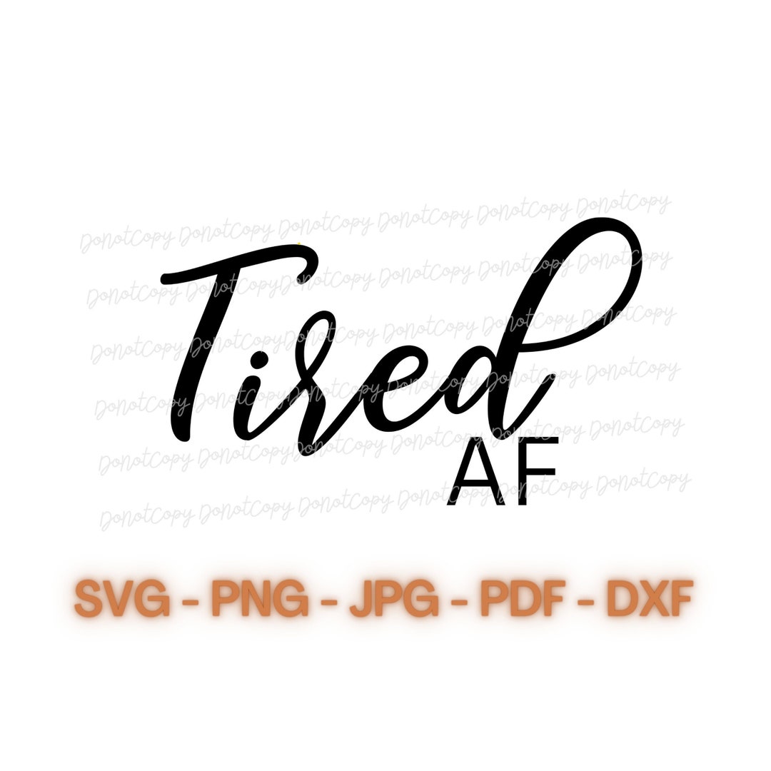 Tired AF Svg, Png, Jpg Digital File | Funny Sarcastic Humor | Digital ...