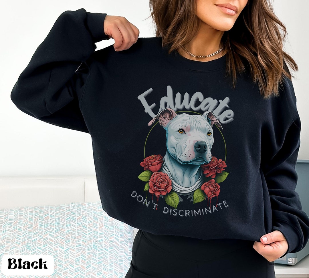 Educate Dont Discriminate Bully Breed Sweatshirt Pitbull Lover Sweater ...