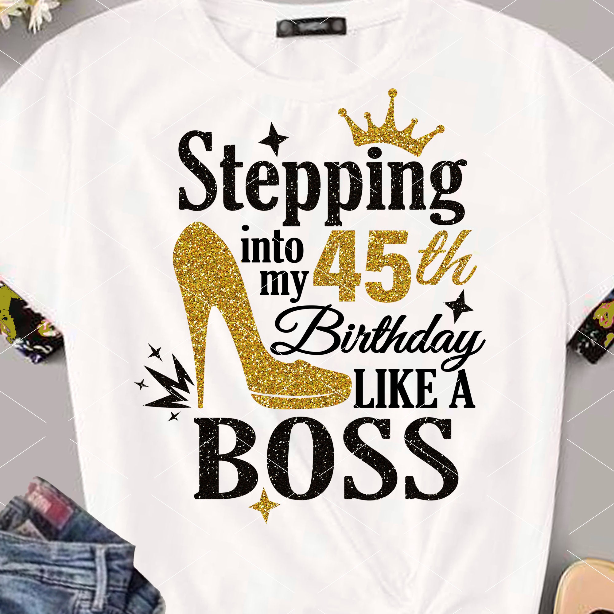 Stepping Into My 45th Birthday Like a Boss Png Sublimation Designs ...