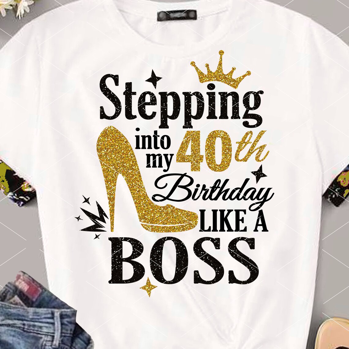 Stepping Into My 40th Birthday Like a Boss Png Sublimation Designs ...