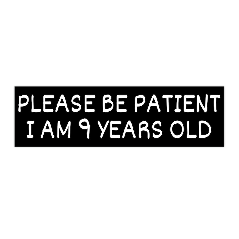 Please Be Patient I Am 9 Years Old, Funny Bumper Sticker - Etsy