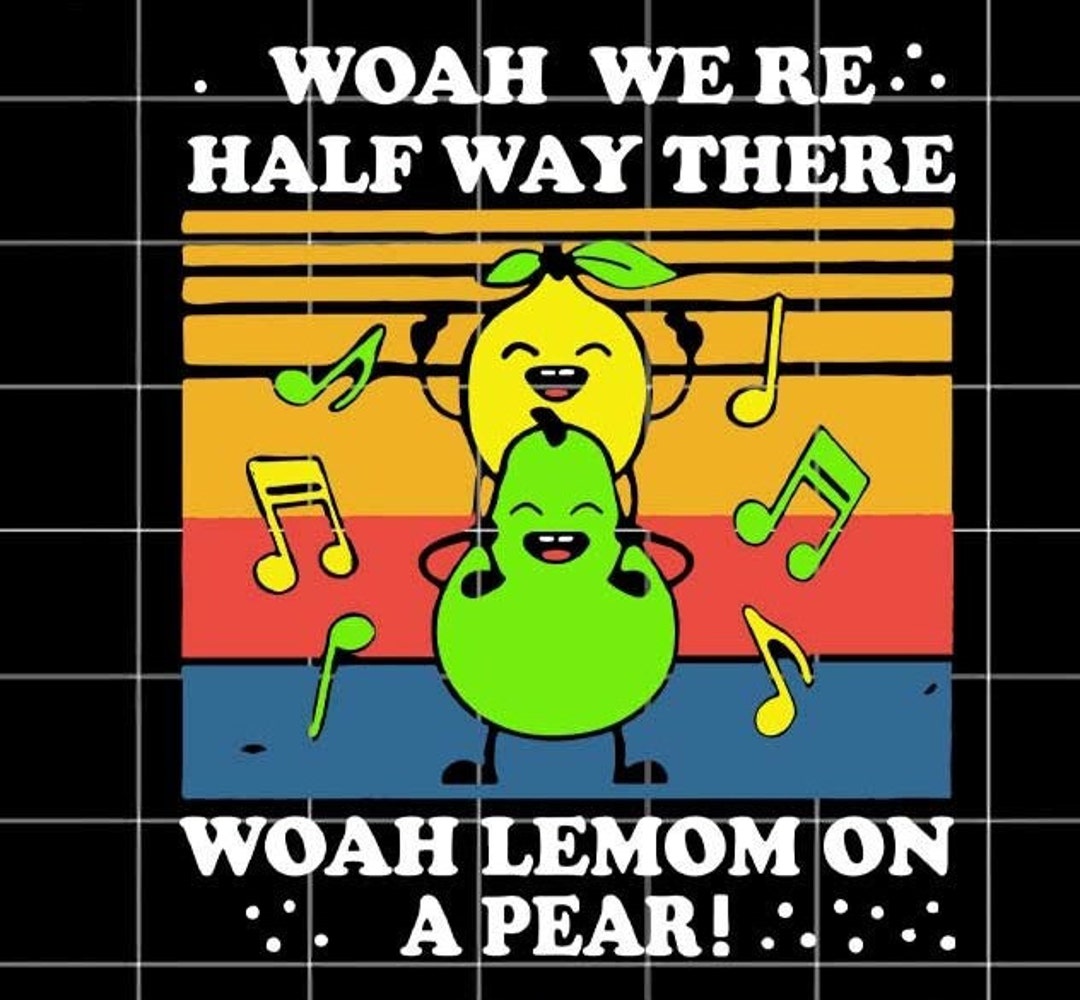Woah Were Half Way There Woah Lemon on A Pear Svg, Lemon Svg, Svg File ...