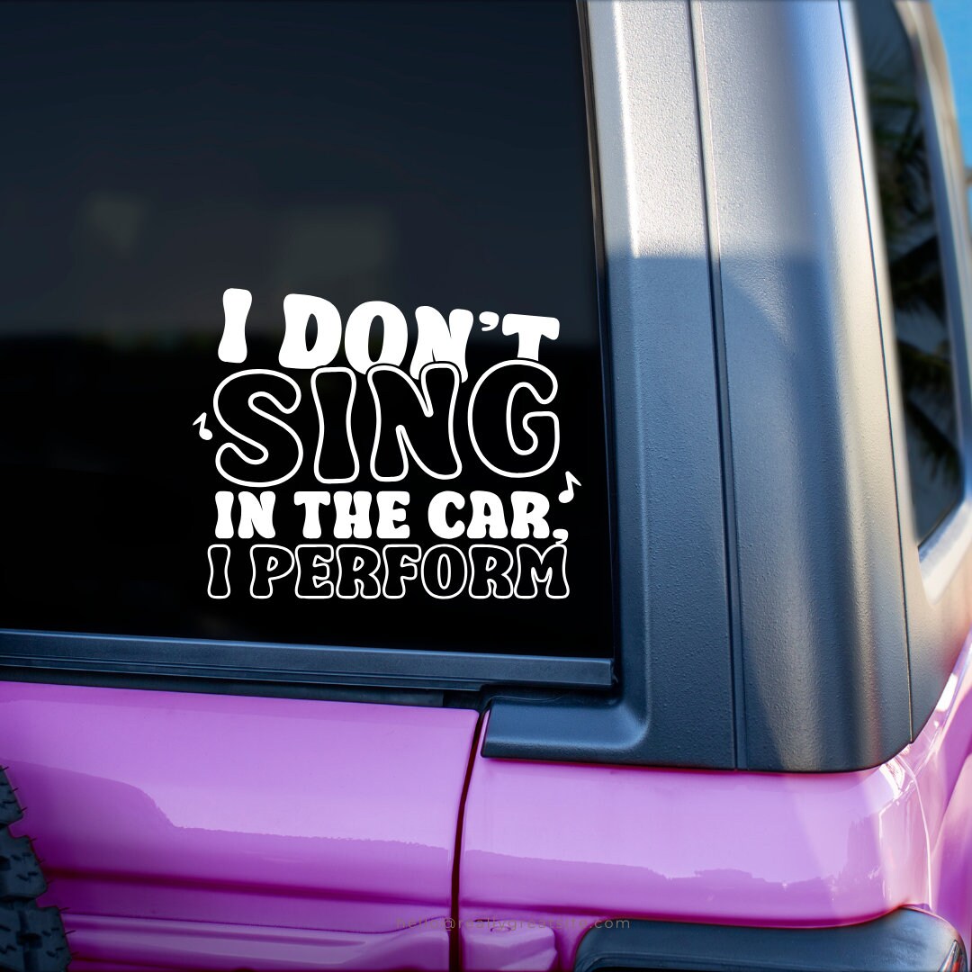 I Don't Sing in the Car I Preform Decal Sing in Car Vinyl Car Decal Car ...