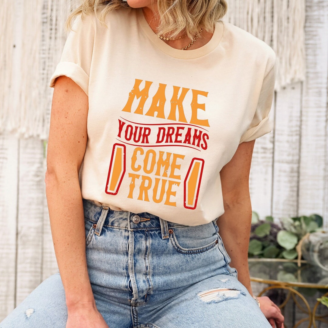 Make Your Dreams Come True Shirt, Inspirational Shirt, Motivational ...
