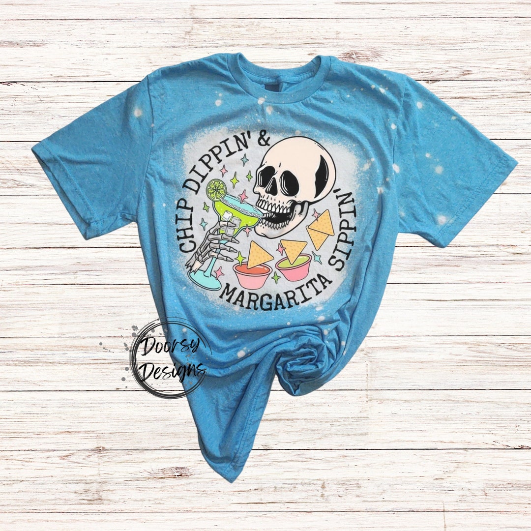 Chip Dippin' & Margarita Sippin' Skeleton Bleached Shirt, Tex Mex ...