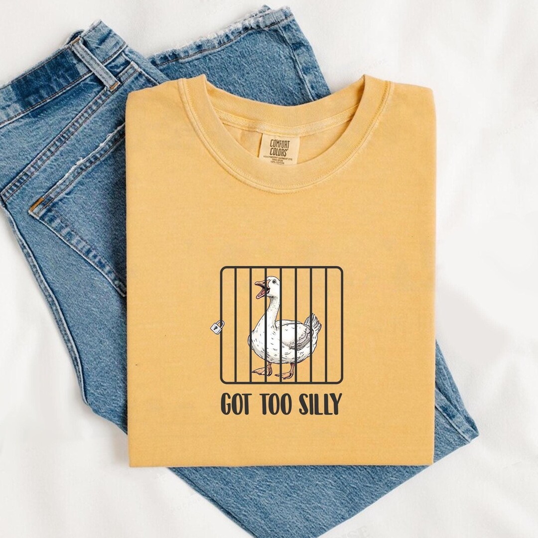 Comfort Colors Got Too Silly Shirt, Funny Meme Goose Shirt, Silly Goose ...