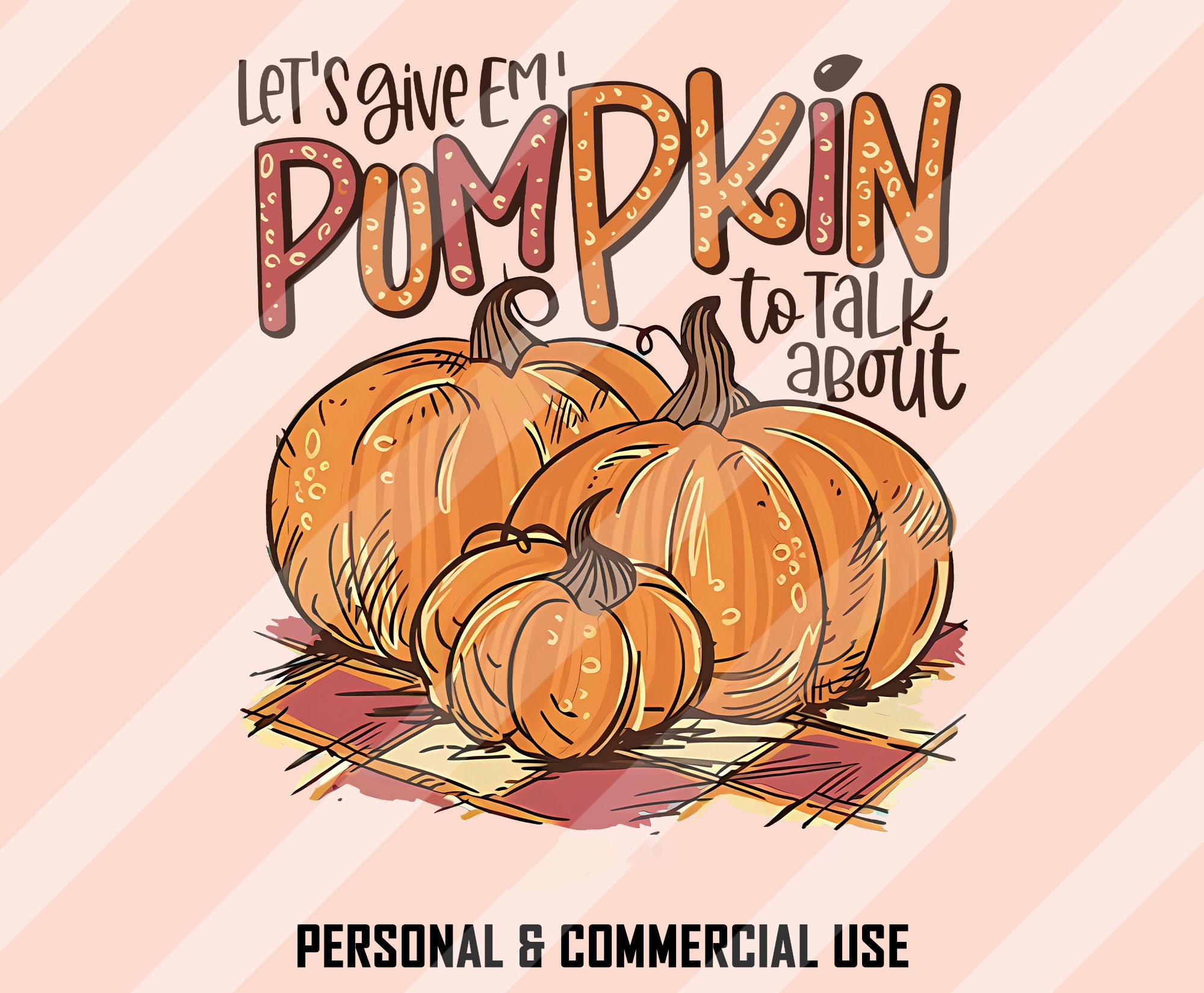 Let's Give Em Pumpkin to Talk About PNG, Fall Sublimation, Thanksgiving ...