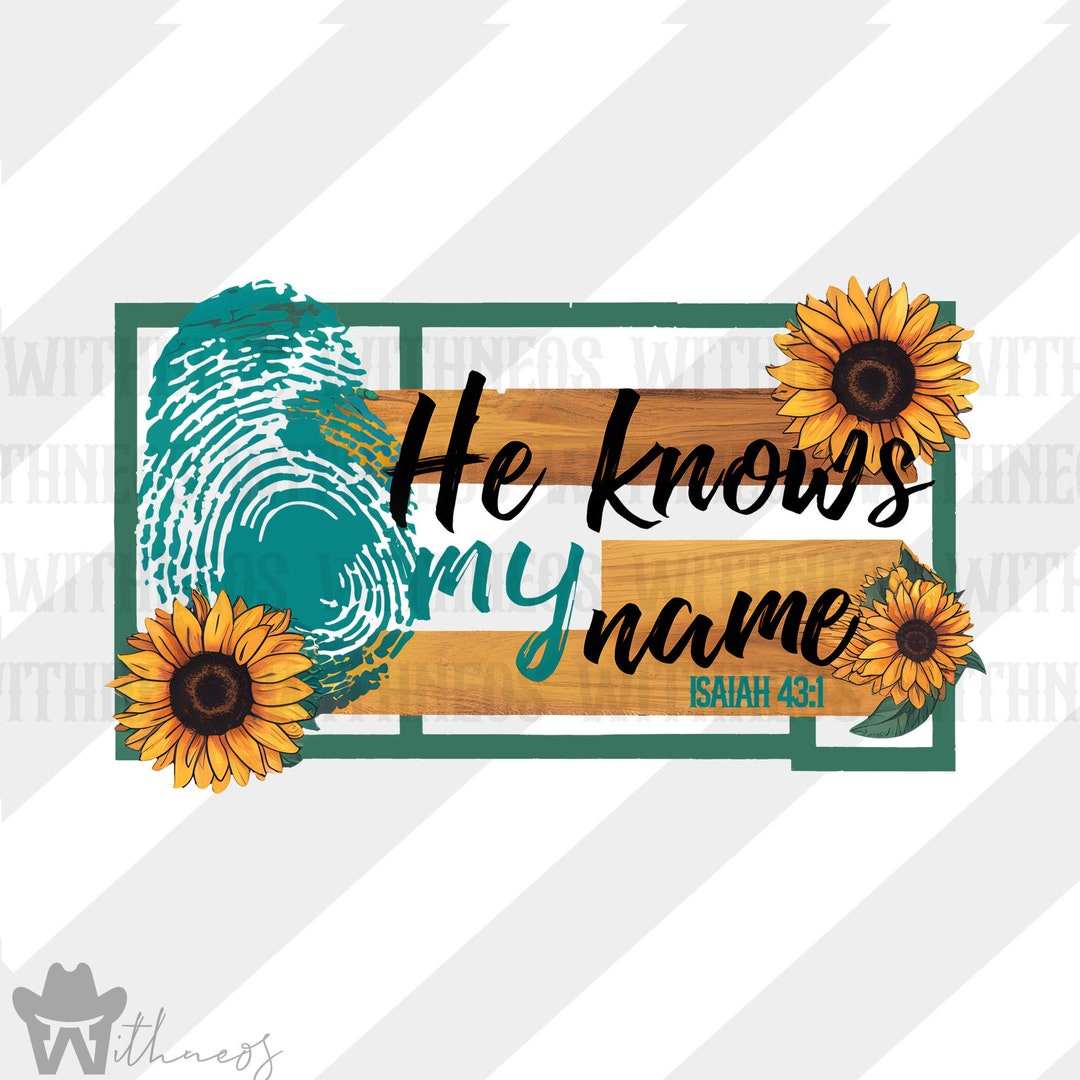 He Knows My Name Isaiah 43:1 Christian PNG Design Download, Sunflowers ...