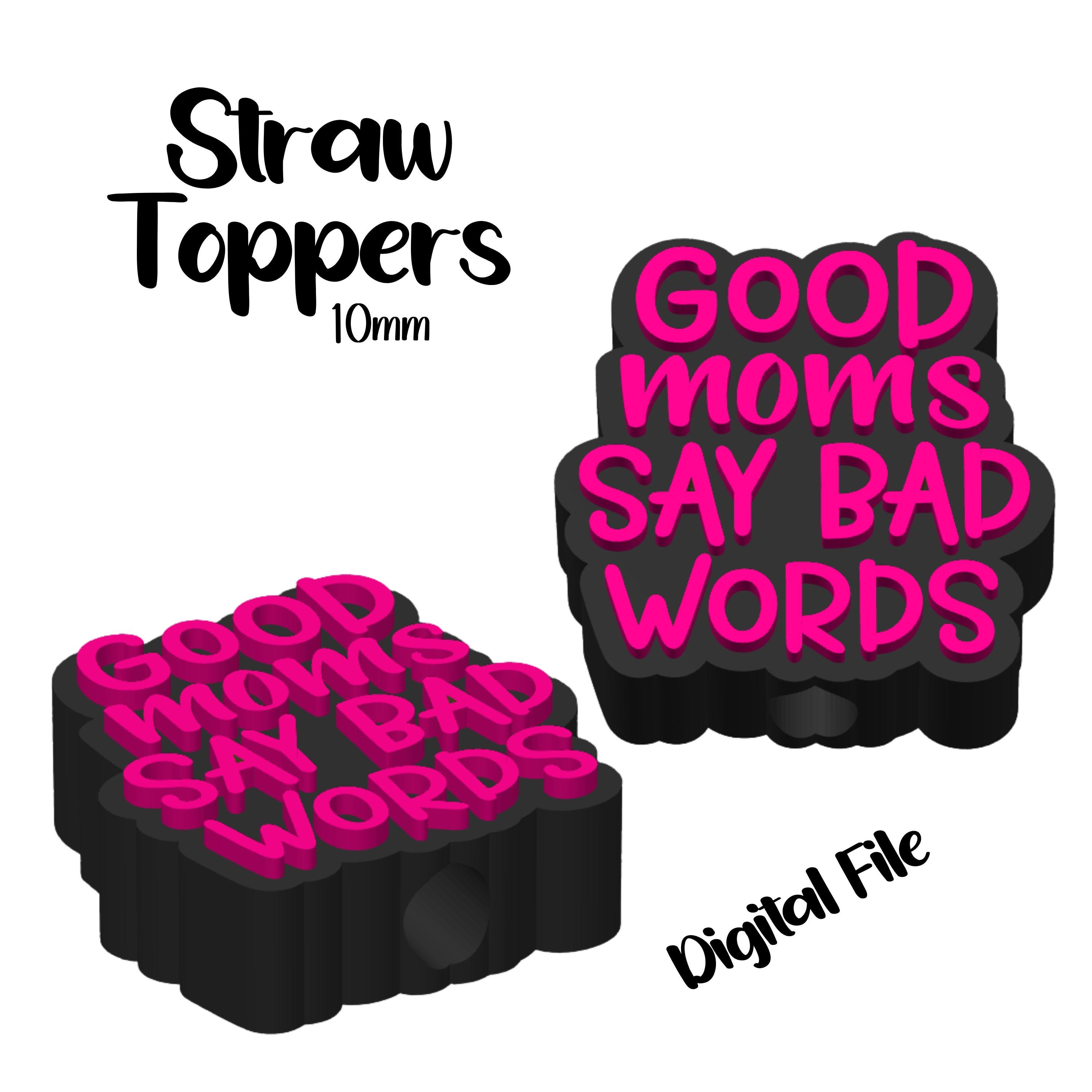 Good Moms Say Bad Words Straw Topper 3D Stl, 3mf File, 3D Straw Topper ...