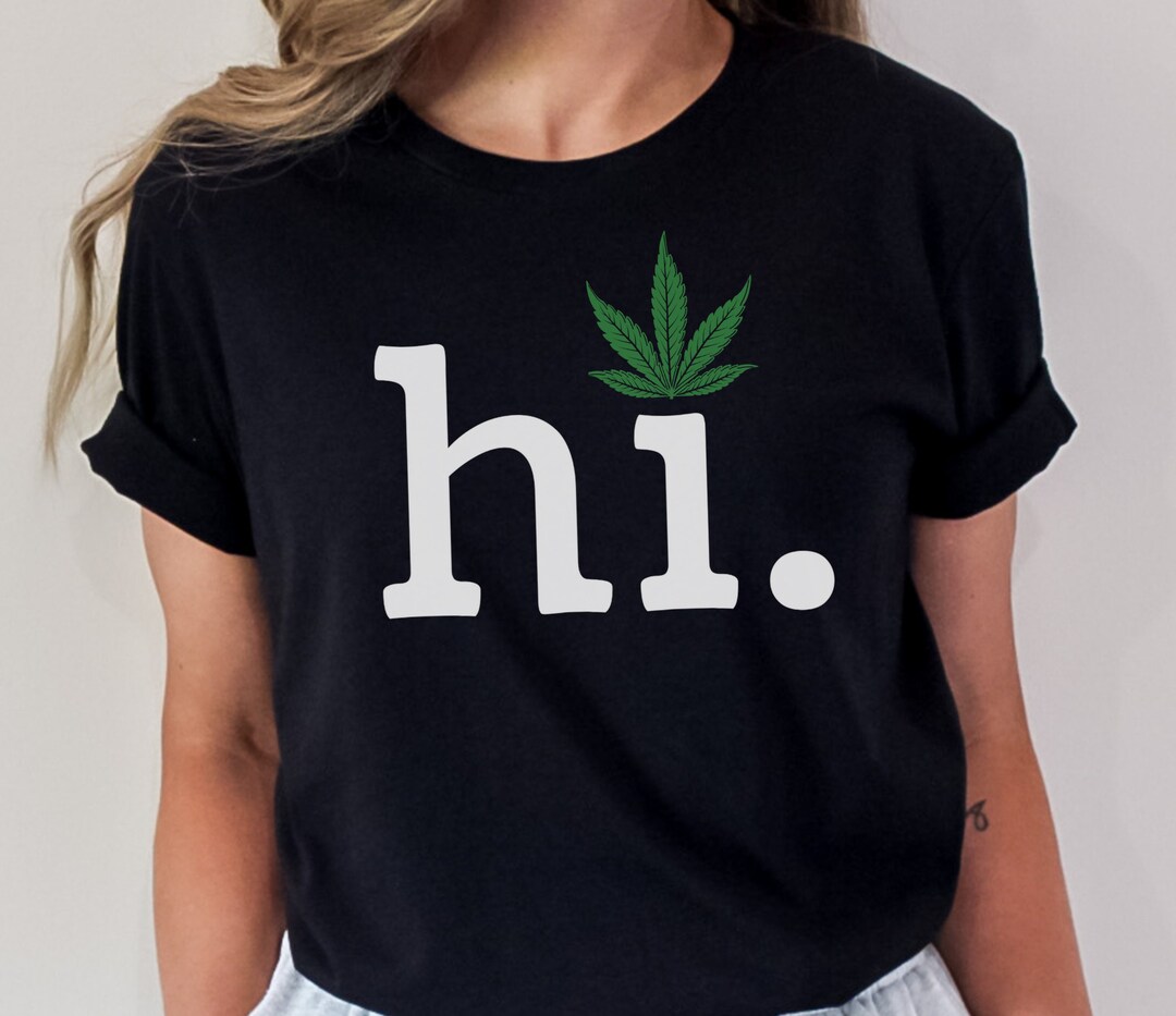 Funny Weed Shirt, Hi, Marijuana Leaf Shirt, Funny Pun Weed Shirt, Gift for Friend, Unisex T ...