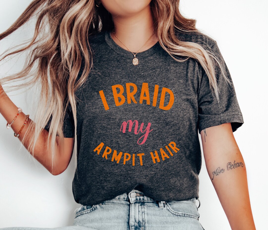 Funny T-shirt, I Braid My Armpit Hair Shirt, Humorous Graphic Tee ...