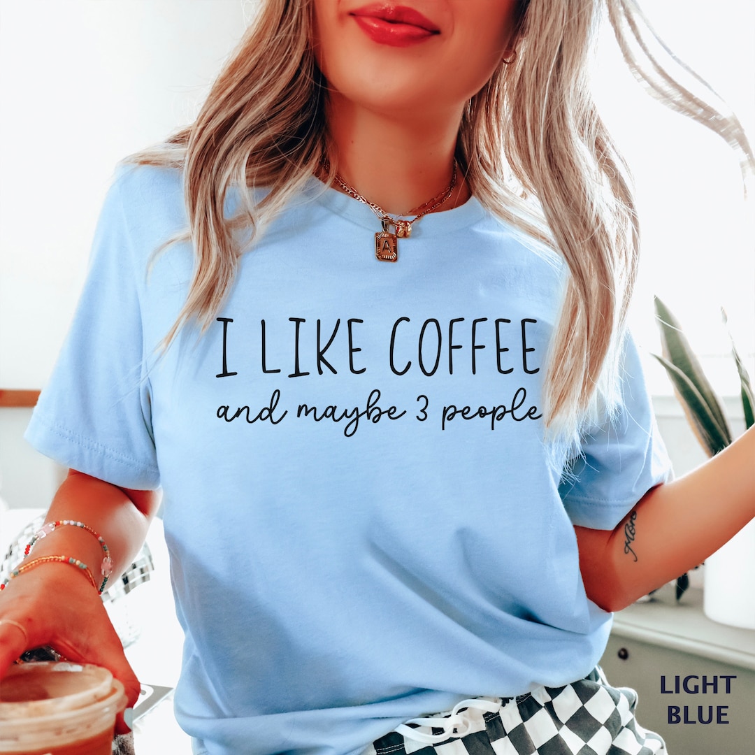 I Like Coffee and Maybe 3 People Shirt, Love Coffee T-shirt, Funny ...