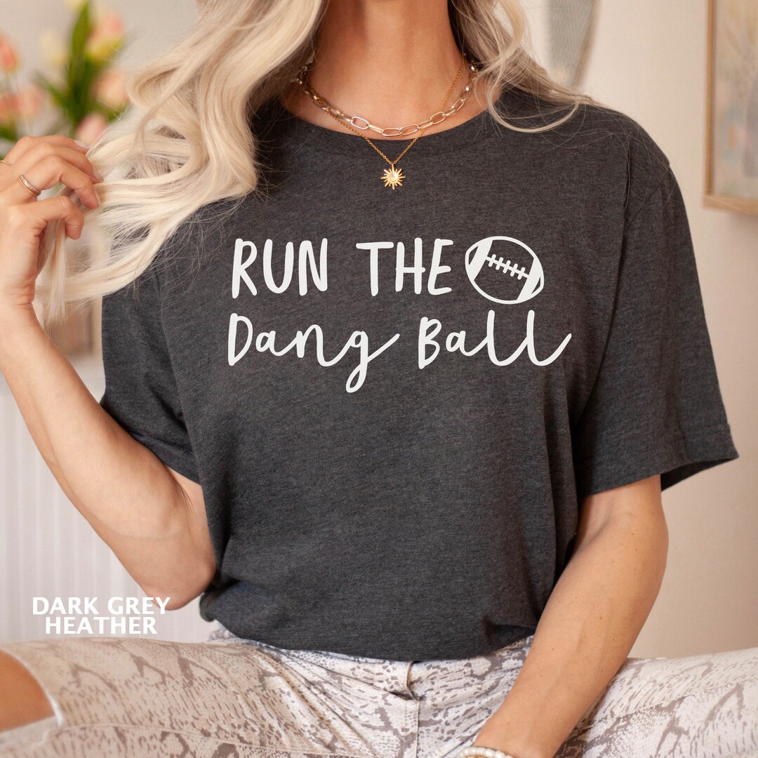 Run the Dang Ball Football T-shirt, Football T-shirt for Woman ...