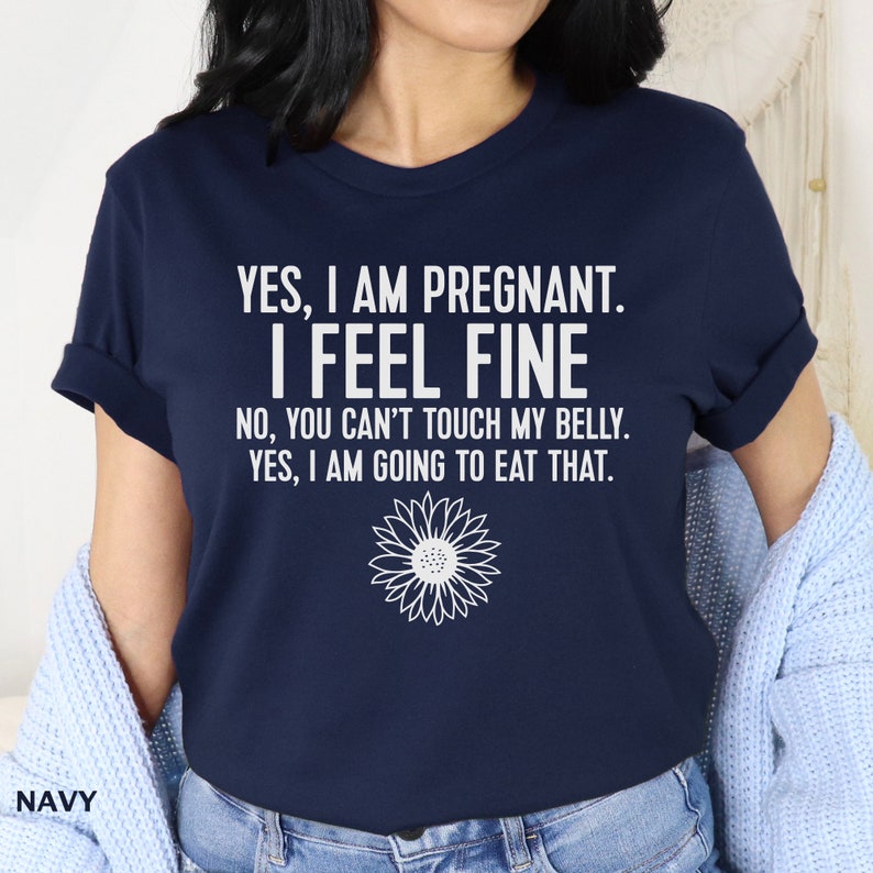Funny Pregnancy Quotes Yes I Am Pregnant T Shirt I Feel Fine No You