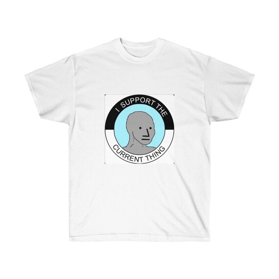 NPC I Support the Current Thing Meme T-shirt - Etsy