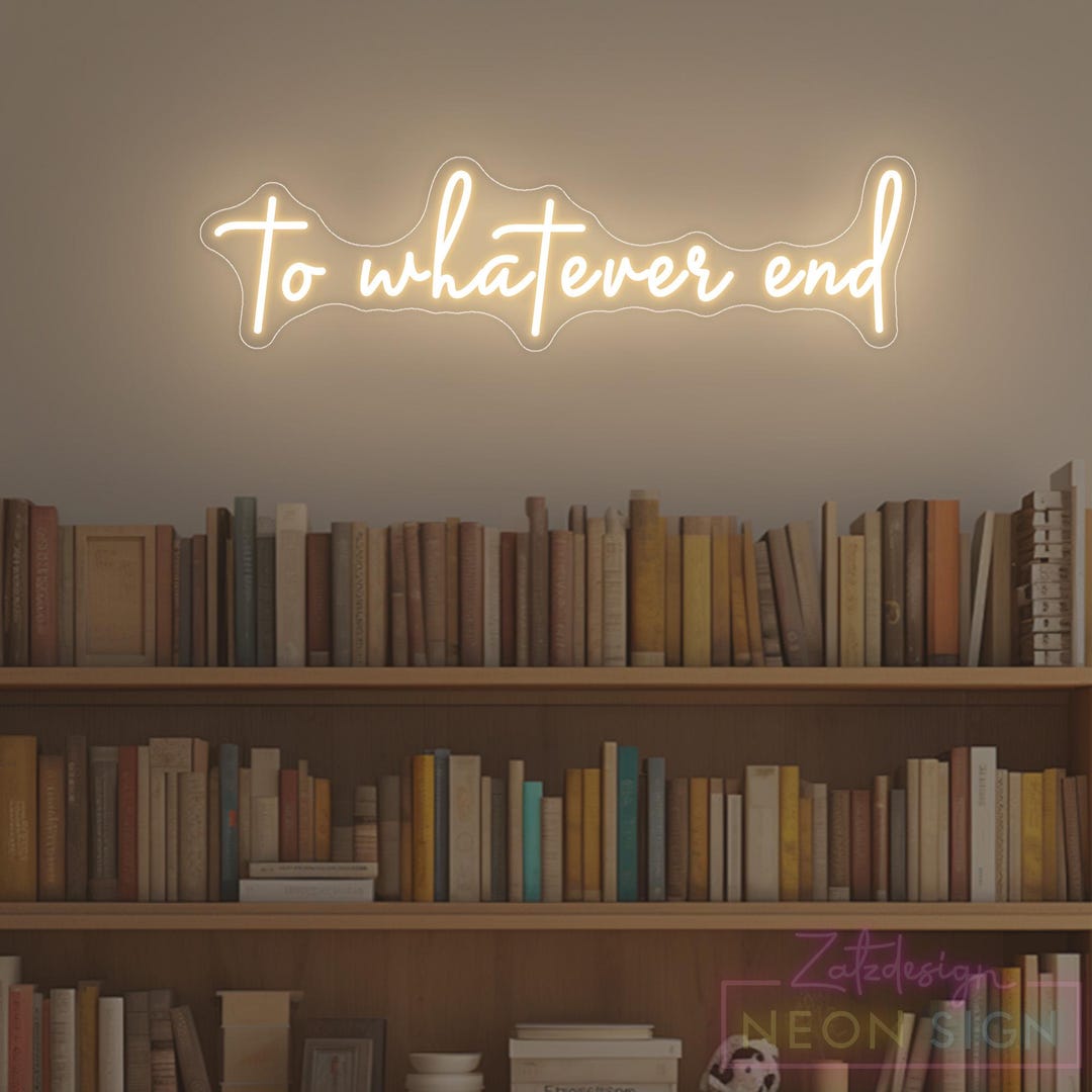 To Whatever End Neon Sign, Reading Room Sign, Bookshelf Decor, Bookish ...
