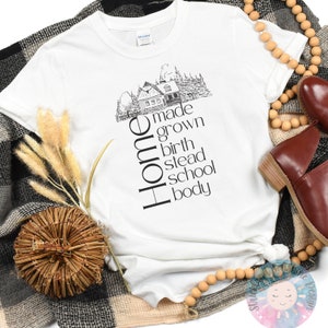 Homestead Homeschool Home Birth Home-made Home Grown Home Body Tee ...