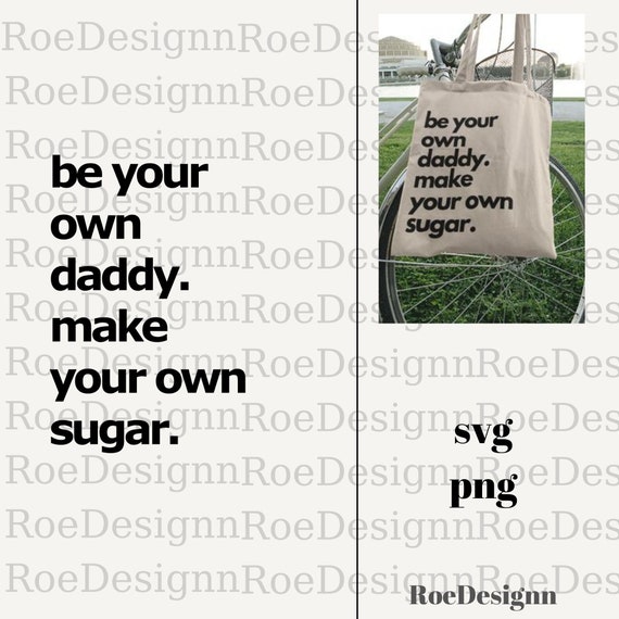 Be Your Own Daddy. Make Your Own Sugar. Quote Svg and Png - Etsy