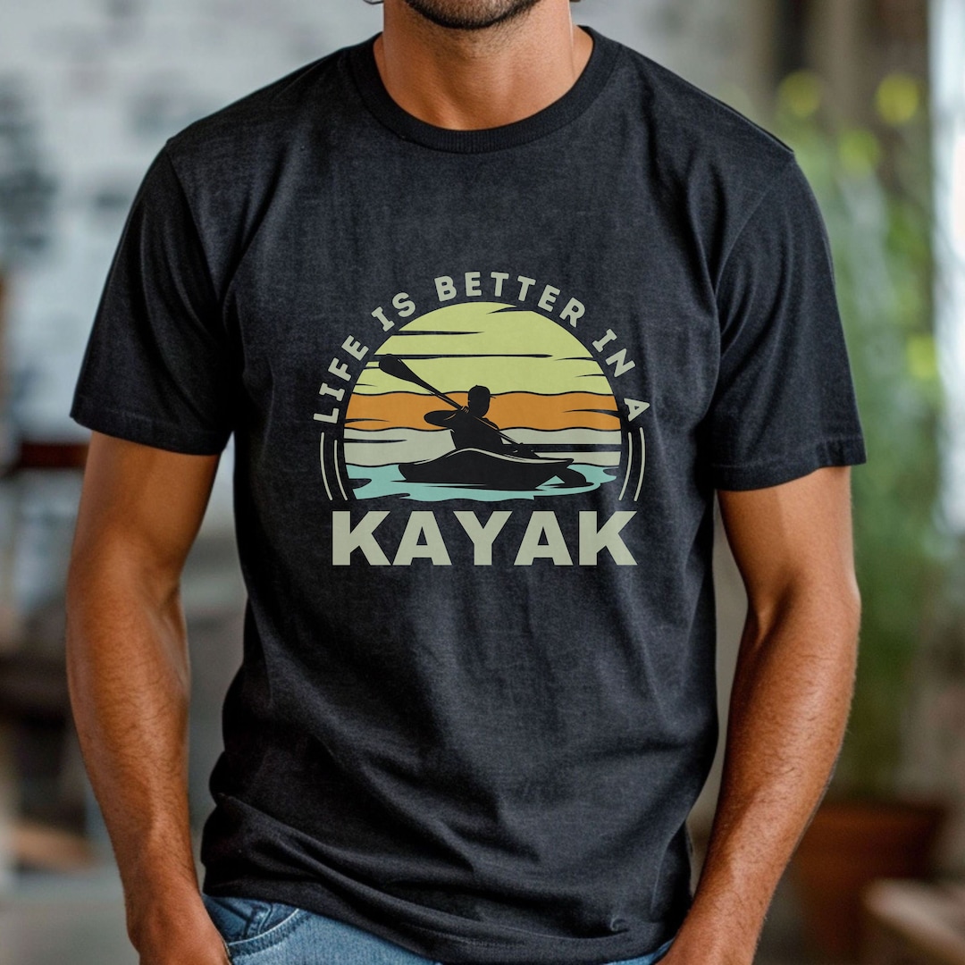 Life is Better in a Kayak Shirt - Kayaking Shirt - Kayak Lover Gift ...