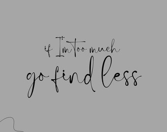 If I'm Too Much, Go Find Less Print - Neutral - Etsy