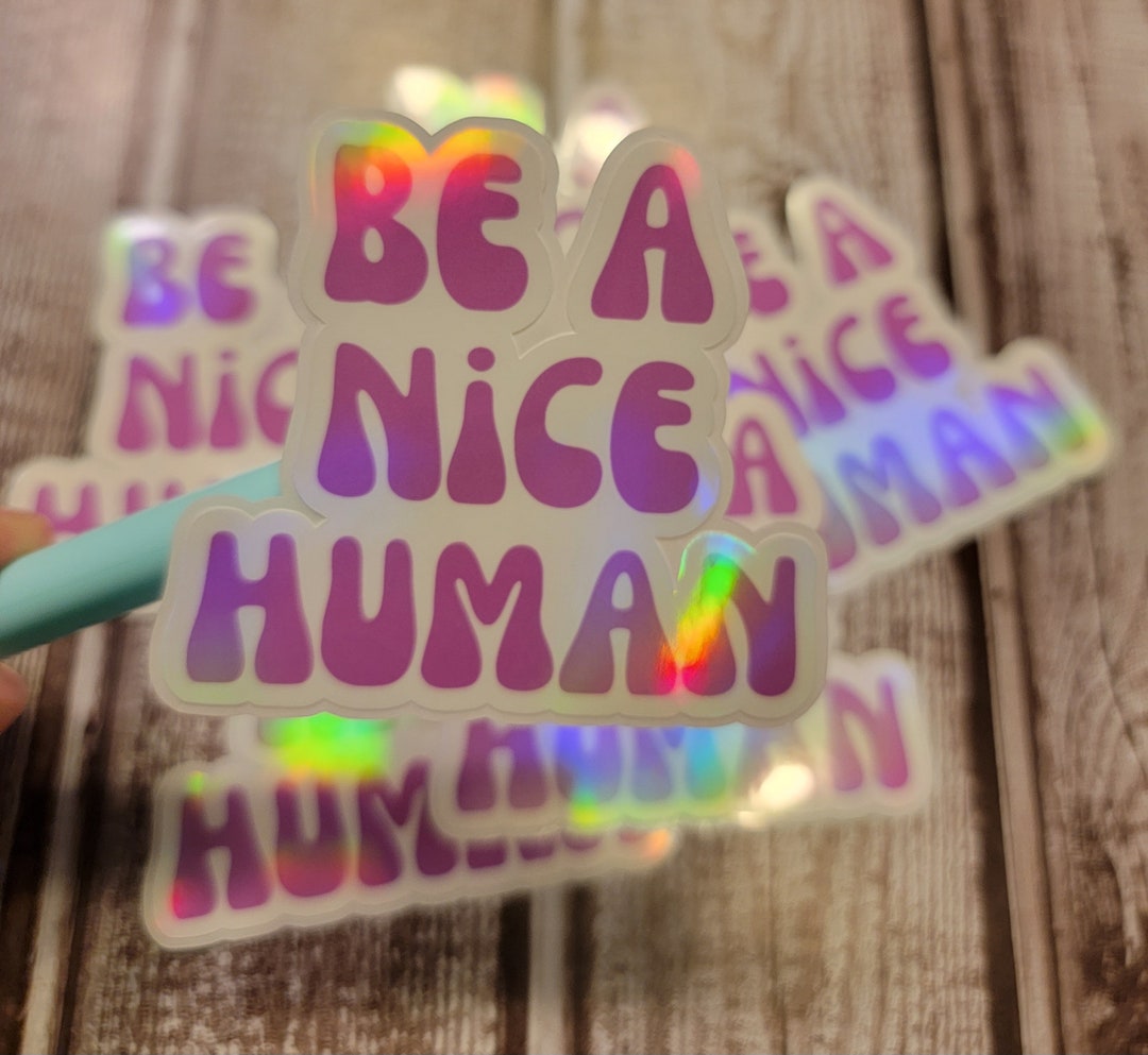 Be A Nice Human Sticker, Holographic Sticker, Mental Heath, Positive ...