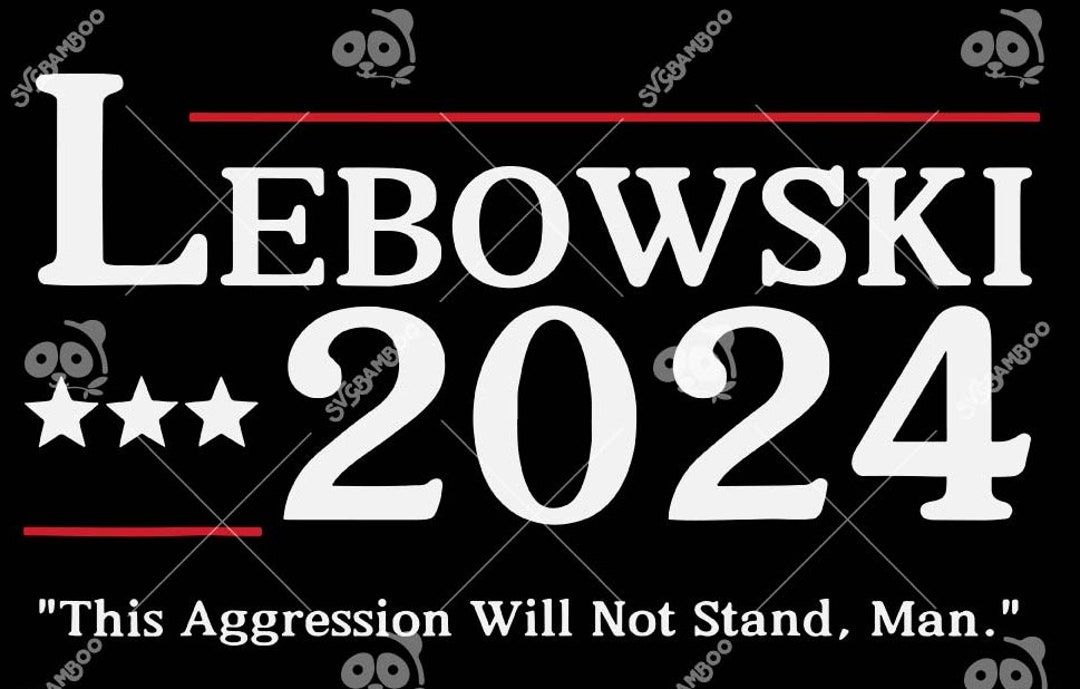 Lebowski 2024 Election Vote Svg, This Agression Will Not Stand Man Svg ...