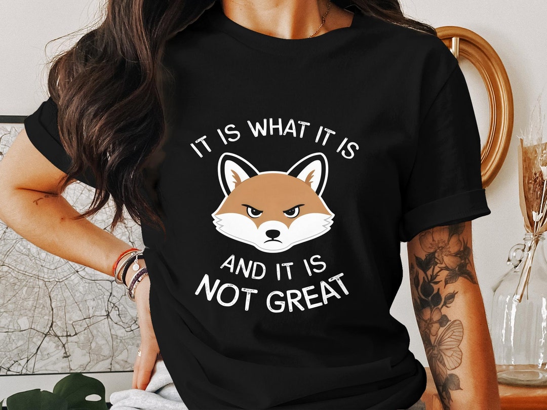 Funny Fox T-shirt, It is What It is and It is Not Great Graphic Tee ...