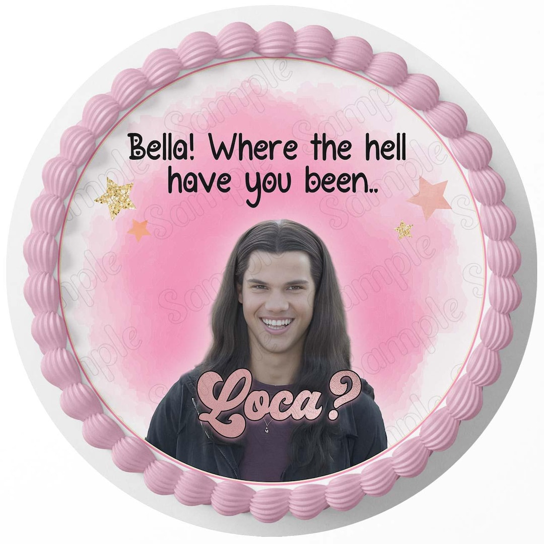 Bella Where Have You Been Loca Twilight Edible Image Cake Topper Sheet ...