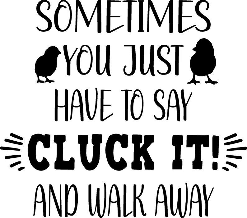 Sometimes You Just Have to Say Cluck It Svg/png, Funny Saying T Shirt ...